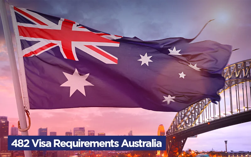 Australia 482 Visa Requirements – Work & Live in Australia
